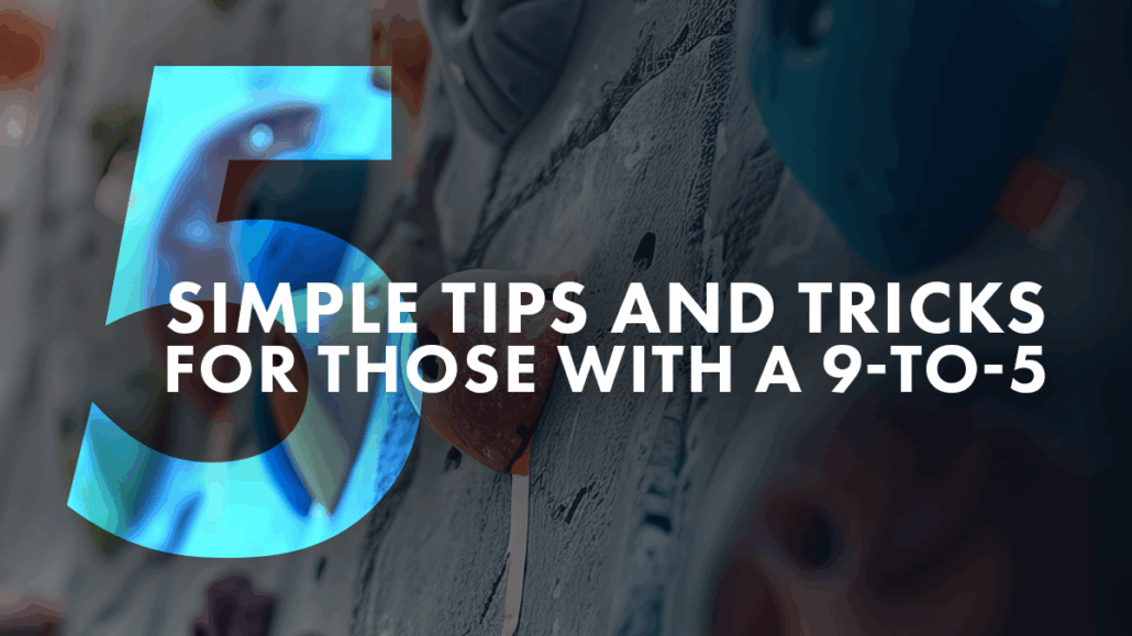 5 Simple Tips and Tricks for Those with a 9-to-5 - Rock Spot Climbing